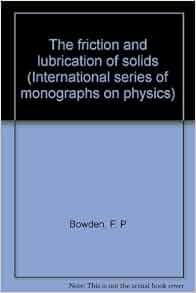 The Friction and Lubrication of Solids: F. P. & Tabor, D. Bowden ...