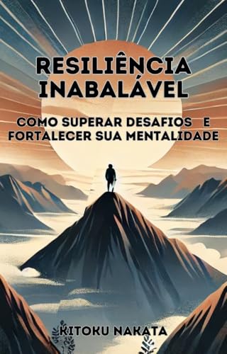 Resiliência Inabalável: Como Superar Desafios e Fortalecer sua Mentalidade - eBook, Resumo, Ler ...