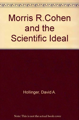 Morris R. Cohen and the Scientific Ideal: Hollinger, David A ...