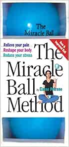 The Miracle Ball Method: Relieve Your Pain, Reshape Your Body, Reduce ...