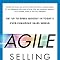 Agile Selling: Get Up to Speed Quickly in Today's Ever-Changing Sales ...