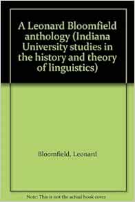 A Leonard Bloomfield anthology (Indiana University studies in the ...