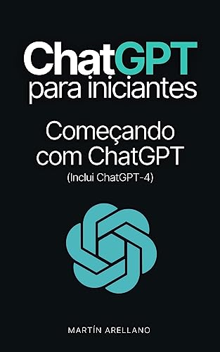 ChatGPT para iniciantes: Começando com ChatGPT: Este guia leva você ...