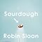 Sourdough: A Novel: Sloan, Robin: 9780374203108: Amazon.com: Books