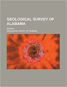 Geological Survey of Alabama; Report ...: Alabama, Geological Survey of ...