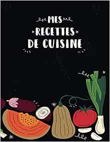 Mes Recettes de Cuisine: Livre de Recettes à remplir | Carnet de ...