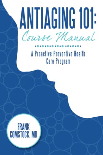 Antiaging 101: Course Manual: A Proactive Preventive Health Care ...