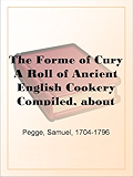 The Forme of Cury: A Roll of Ancient English Cookery Compiled ...