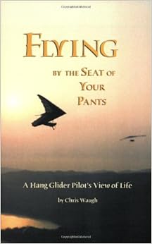 Flying by the Seat of Your Pants: A Hang Glider Pilot's View of Life ...