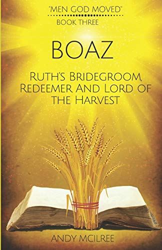 Boaz: Ruth's Bridegroom, Redeemer, and Lord of the Harvest (Men God ...