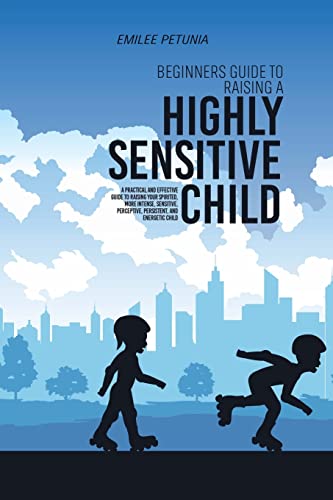 Beginners Guide To Raising A Highly Sensitive Child: A Practical And ...