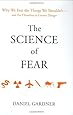 The Science of Fear: Why We Fear the Things We Shouldn't--and Put ...
