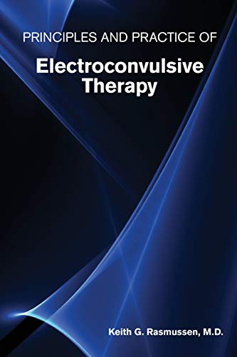 Principles and Practice of Electroconvulsive Therapy: 9781615372416 ...