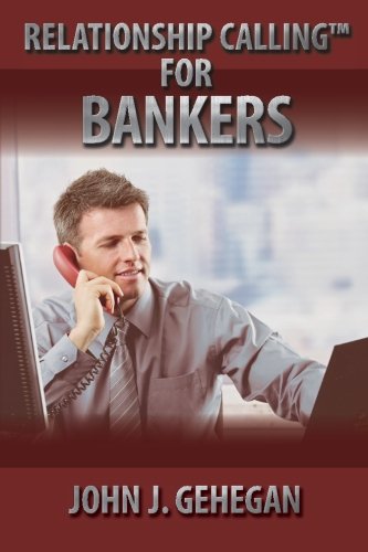 Relationship Calling for Bankers: Gehegan, John J.: 9780989227704 ...