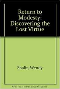 Return to Modesty: Discovering the Lost Virtue: Wendy Shalit ...