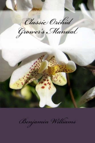 Classic Orchid Grower's Manual: Grow Classic Orchid Species and Hybrids ...