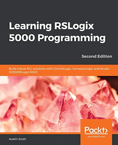Learning RSLogix 5000 Programming: Build robust PLC solutions with ...