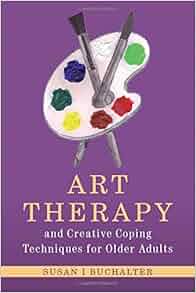 Art Therapy and Creative Coping Techniques for Older Adults (Arts ...