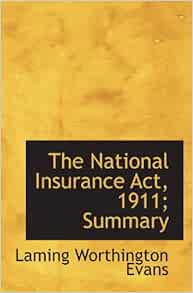 The National Insurance Act, 1911; Summary: Evans, Laming Worthington ...