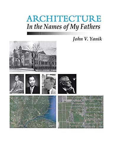Architecture in the Names of My Fathers: Yanik, John V.: 9781524554187 ...