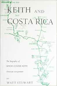 Keith and Costa Rica: The Biography of Minor Cooper Keith, American ...