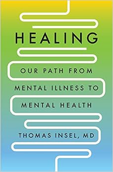 Healing: Our Path from Mental Illness to Mental Health: Insel MD ...
