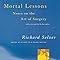 Mortal Lessons: Notes on the Art of Surgery: Selzer, Richard ...