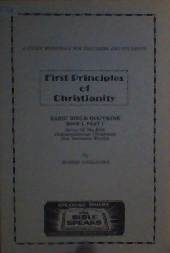 First principles of Christianity: Basic Bible doctrine (I) : a study workbook for teachers and ...