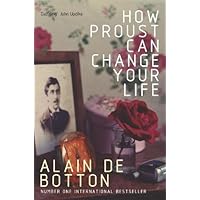 How Proust Can Change Your Life: de Botton, Alain: 9780330354912 ...