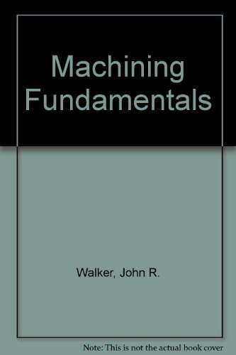 Machining Fundamentals: From Basic to Advanced Techniques: Walker, John ...