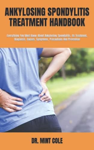 ANKYLOSING SPONDYLITIS TREATMENT HANDBOOK: Everything You Must Know About Ankylosing Spondylitis ...