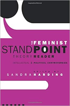 The Feminist Standpoint Theory Reader: Intellectual and Political ...