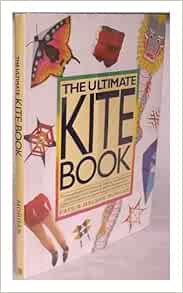 The Ultimate Kite Book: The Complete Guide to Choosing, Making, and ...