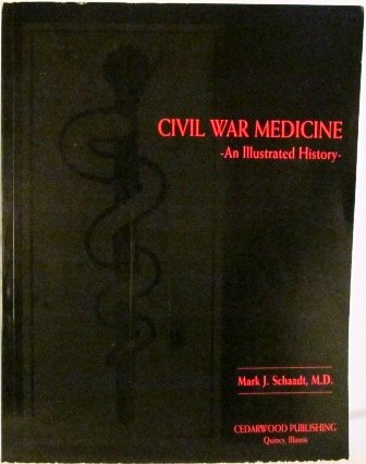 Civil War Medicine: An Illustrated History: Schaadt, Mark, J., M.D ...