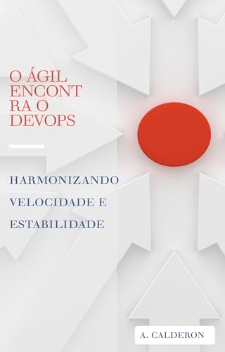 O ágil encontra o DevOps: Harmonizar a velocidade e a estabilidade (A ...