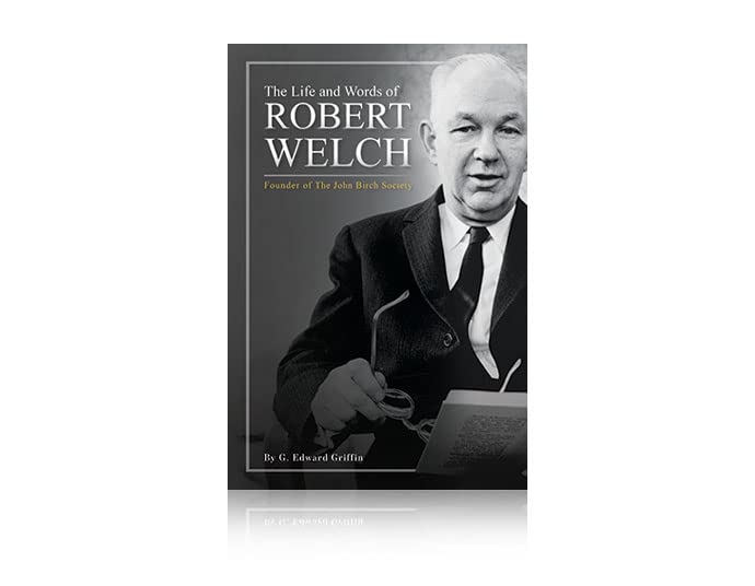 The Life and Words of Robert Welch: Founder of the John Birch Society ...