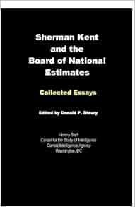 Sherman Kent And The Board Of National Estimates: Collected Essays ...