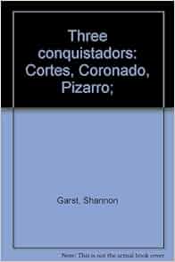Three conquistadors: Cortes, Coronado, Pizarro;: Shannon Garst: Amazon ...