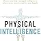 Physical Intelligence: Harness your body's untapped intelligence to ...