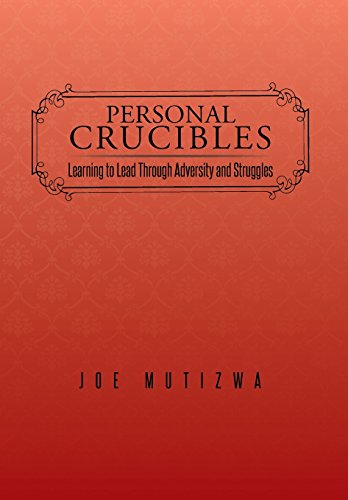 Personal Crucibles: Learning to Lead Through Adversity and Struggles ...