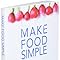 Make Food Simple: Take the Stress and Confusion Out of Nutrition And ...