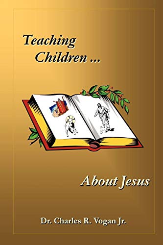 Teaching Children About Jesus: Vogan, Dr. Charles: 9780615139319 ...
