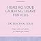Healing Your Grieving Heart for Kids: 100 Practical Ideas (Healing Your ...