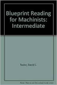Blueprint Reading for Machinists: Intermediate: David L. Taylor ...