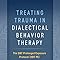 Treating Trauma in Dialectical Behavior Therapy: The DBT Prolonged ...