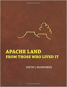 Apache Land From Those Who Lived It: Keith J. Humphries: 9781540588982 ...