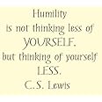 Humility is not thinking less of yourself, but thinking of yourself ...
