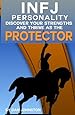 INFJ Personality: Discover Your Strengths and Thrive As The Protector: The Ultimate Guide To The ...