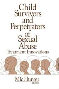 Child Survivors and Perpetrators of Sexual Abuse: Treatment Innovations ...