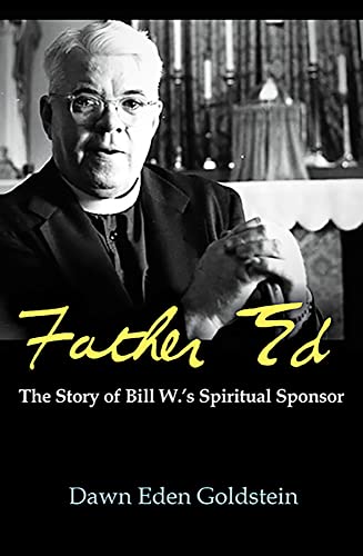 Father Ed: The Story of Bill W's Spiritual Sponsor: Goldstein, Dawn ...